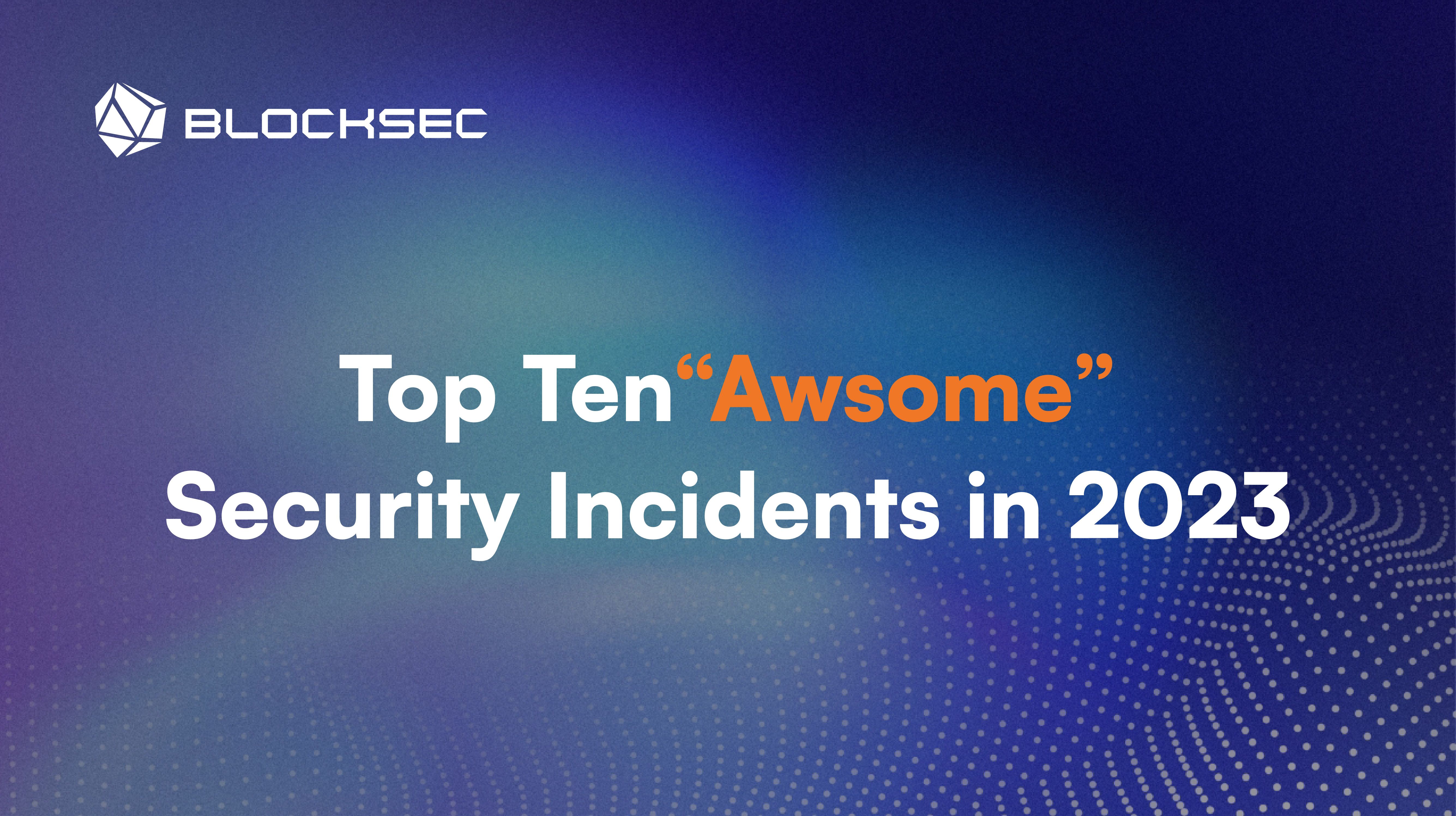 Top Ten "Awesome" Security Incidents in 2023 | BlockSec Blog